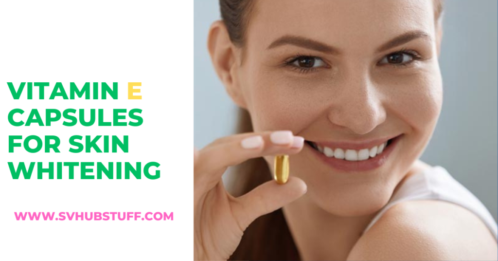 5 Uses Of Vitamin E Capsules For Skin Whitening: The Ultimate Guide To ...